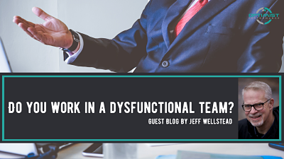 Do You Work In A Dysfunctional Team? - By Jeff Wellstead